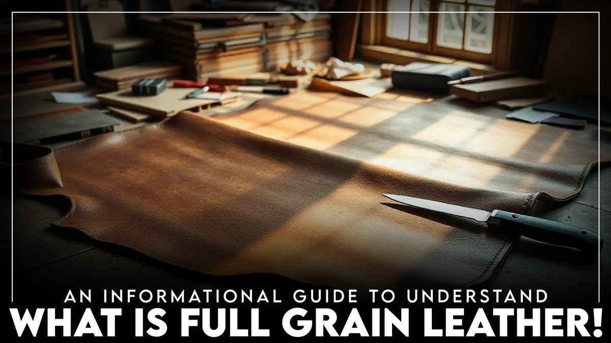 An Informational Guide to Understand What is Full Grain Leather!