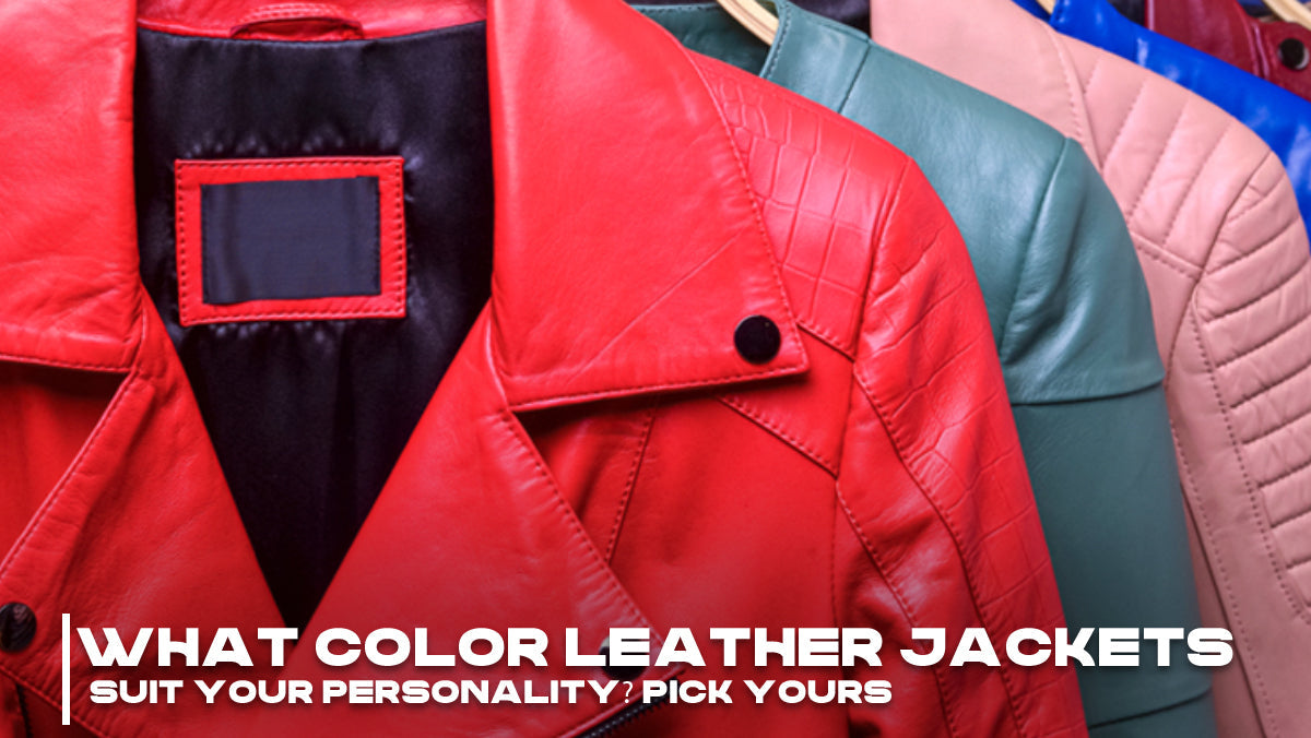 What Color Leather Jackets Suit Your Personality? Pick Yours